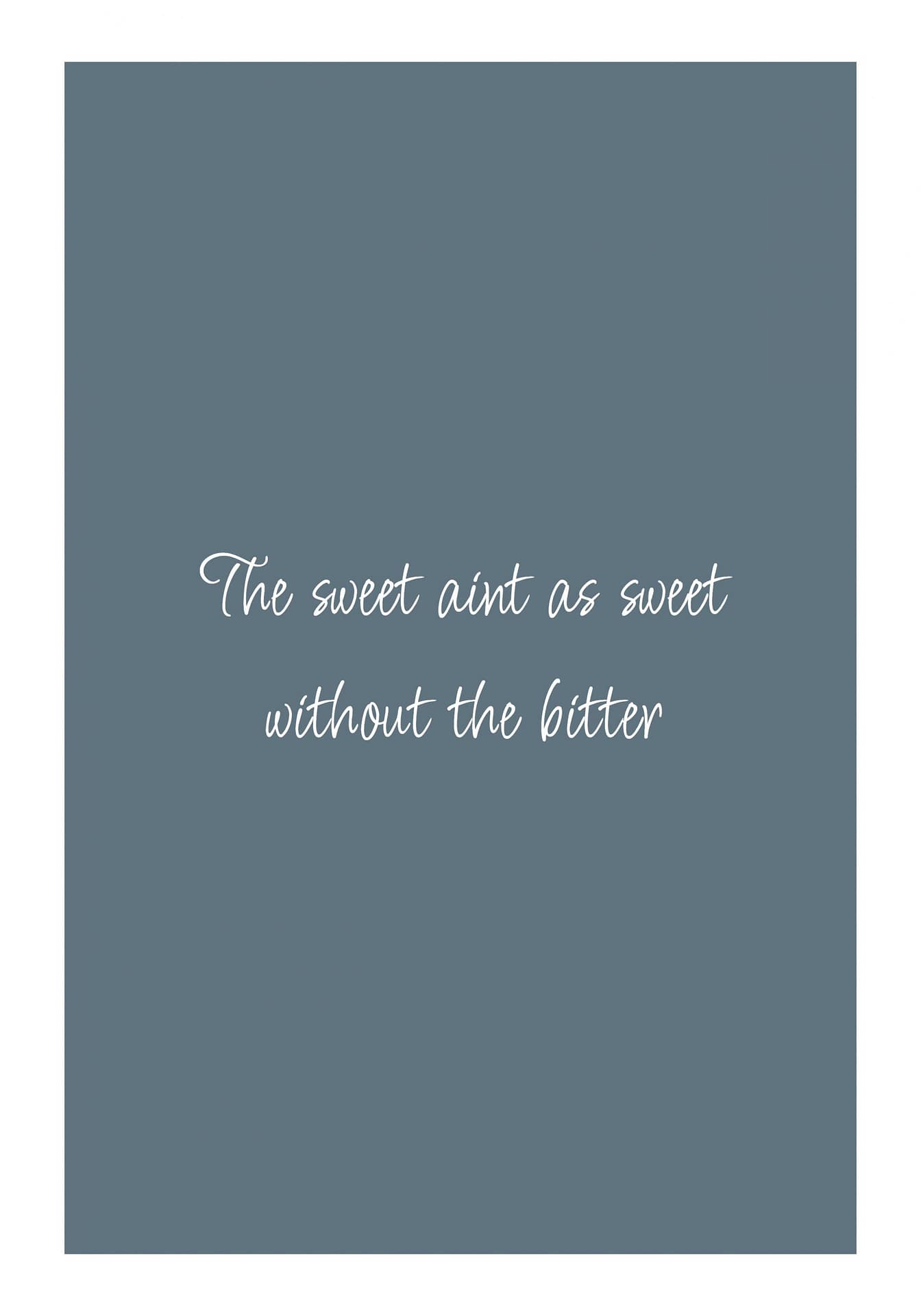 The Sweet Aint As Sweet Without The Bitter Poster - Poster Star